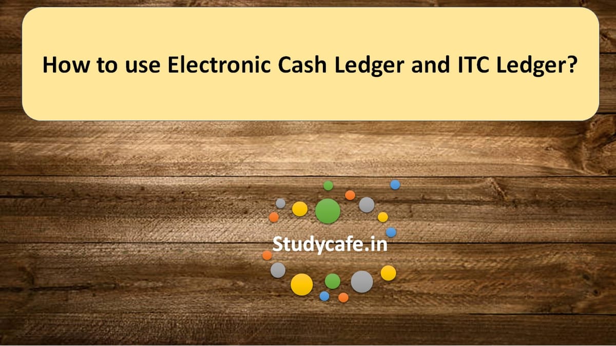 How to use Electronic Cash Ledger and ITC Ledger
