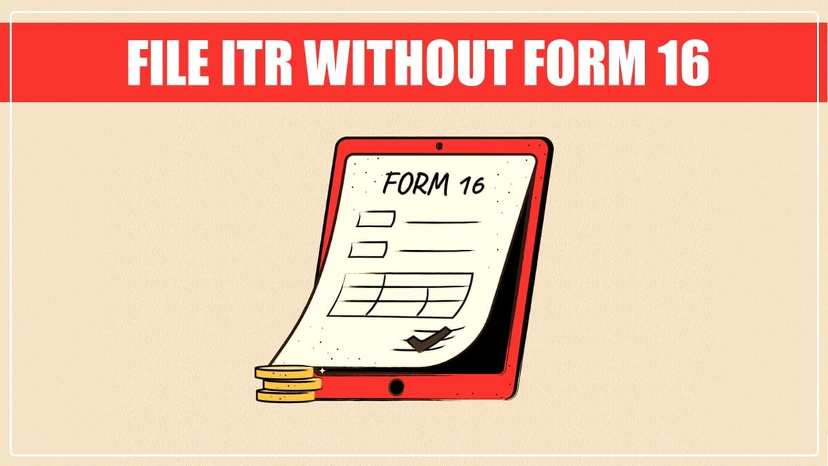 I Don't have Form 16; How can I File ITR?