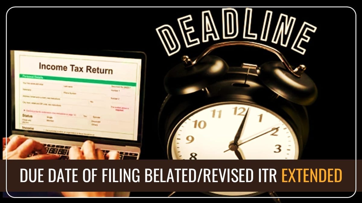 BREAKING: CBDT extended Due Date for Filing Belated/Revised ITR for AY ...