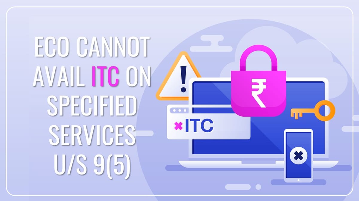 ECO cannot avail ITC on specified services u/s 9(5) of GST Act: CBIC ...