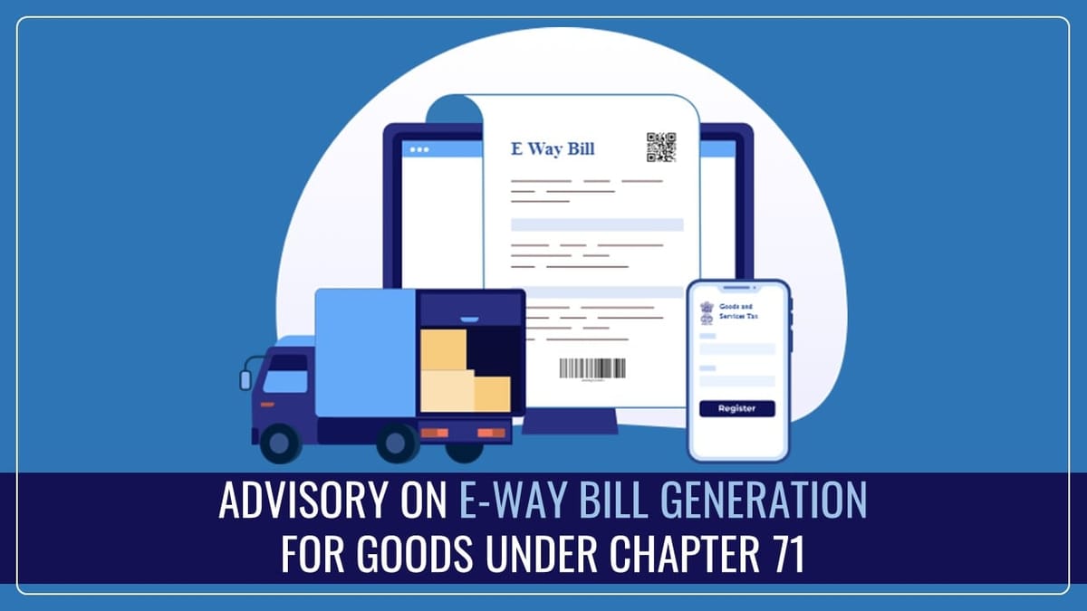 GSTN Advisory on E-way Bill generation for Goods under Chapter 71