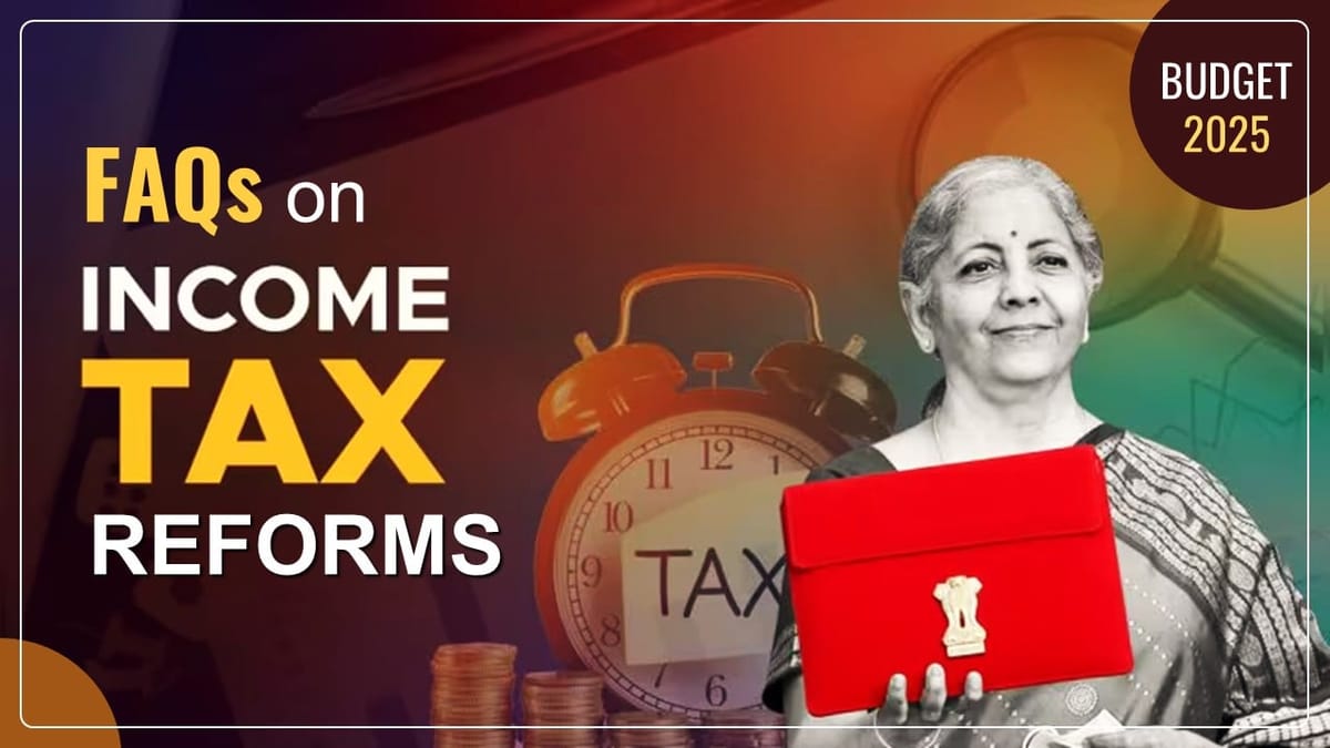 FAQs on Income Tax Reforms introduced in Budget 2025