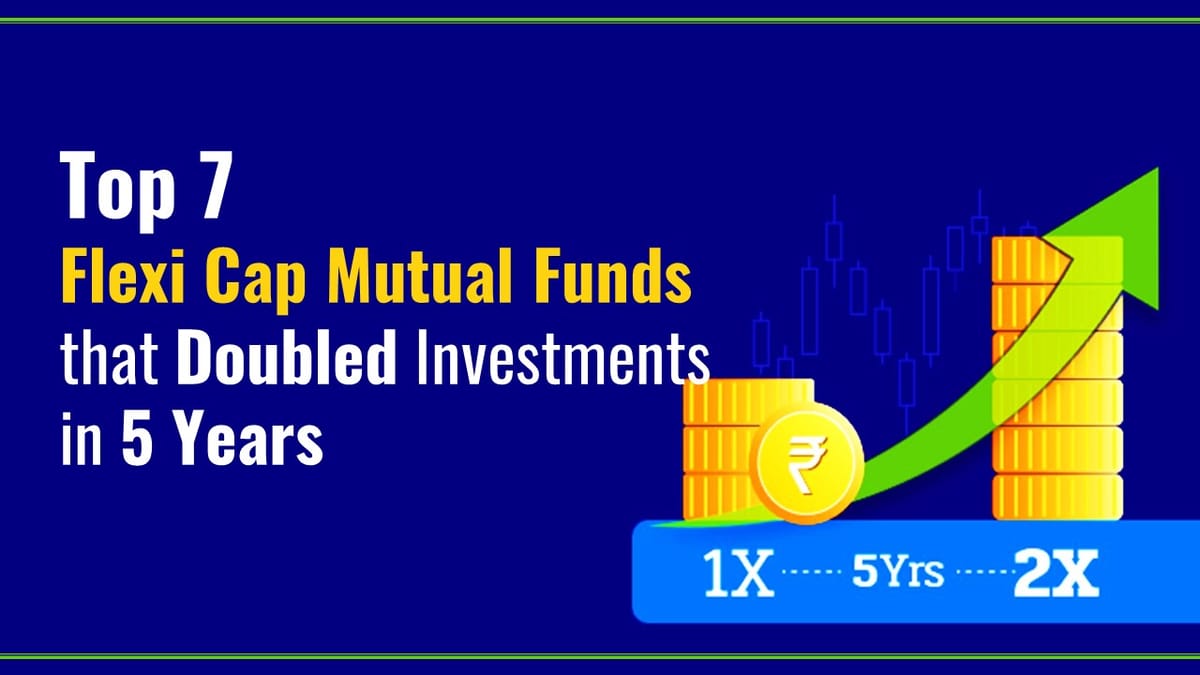 Top 7 Flexi Cap Mutual Funds That Doubled Investments in 5 Years