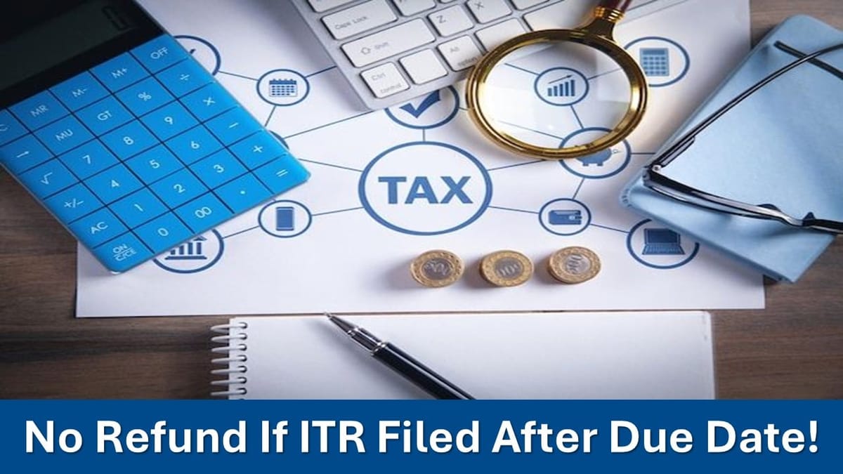 New Income Tax Bill: No Refunds for Late ITR Filed After Due Date