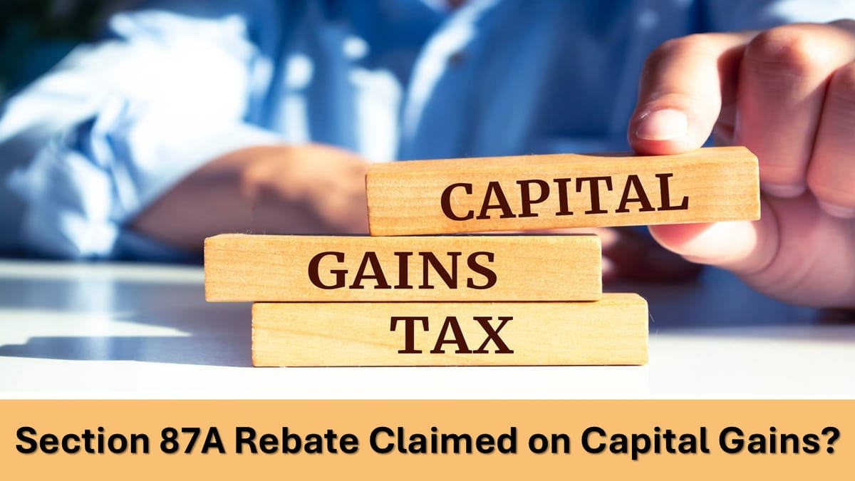 Section 87A Rebate Claimed on Capital Gains? What to Do If You Get a ...