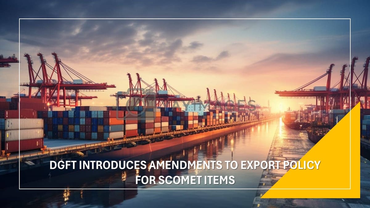 DGFT Introduces Amendments to Export Policy for SCOMET Items