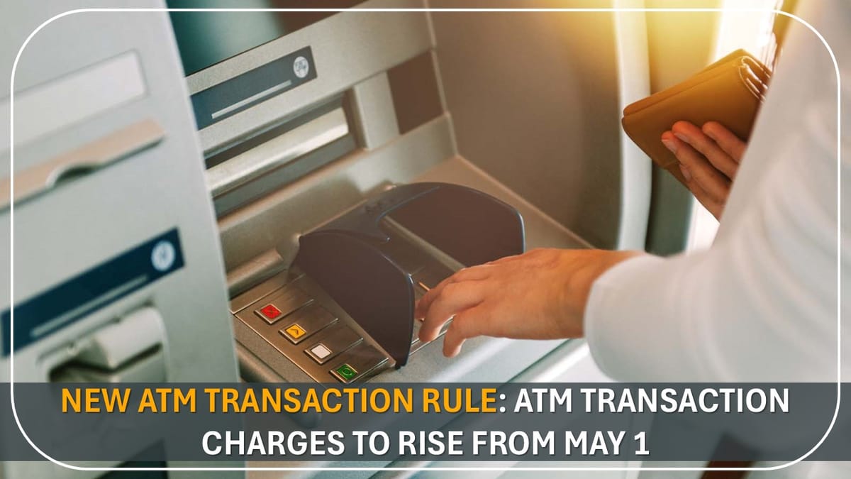 RBI Guidelines Alert: ATM Transaction Charges to Rise from May 1