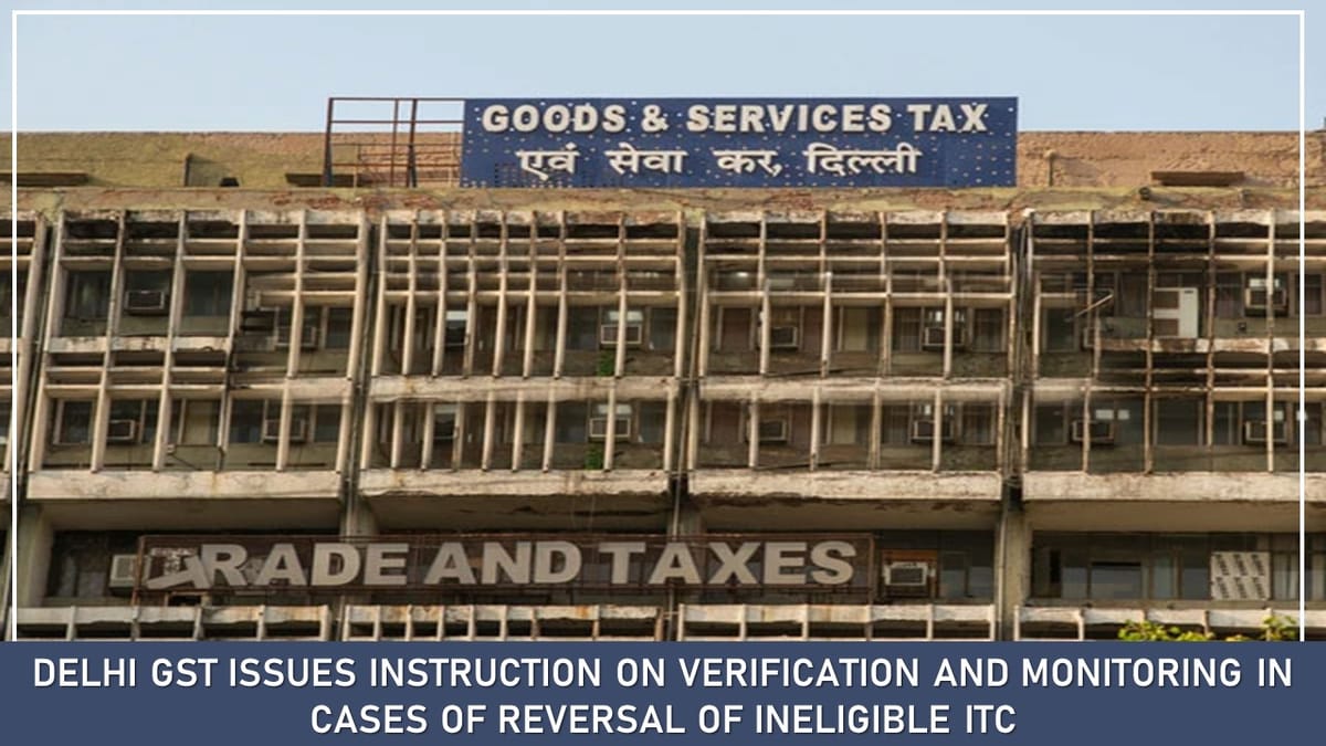 Delhi GST Issues Instruction on Verification and Monitoring in Cases of ...