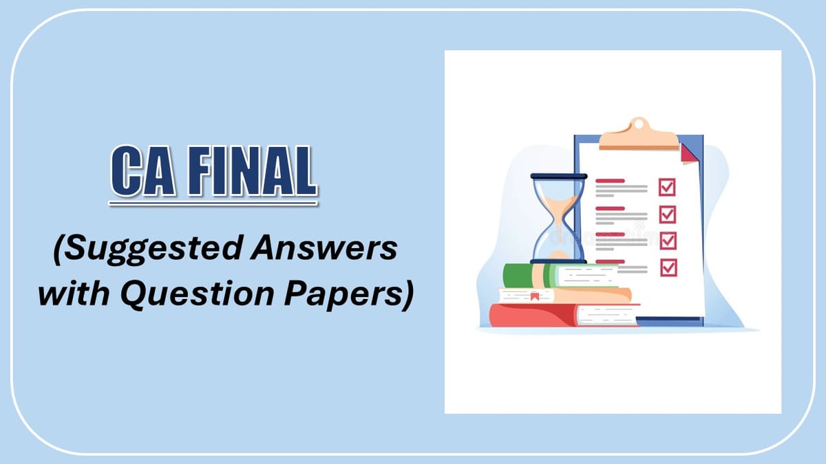 CA Final Question Papers and Suggested Answers of Last 10 Attempts