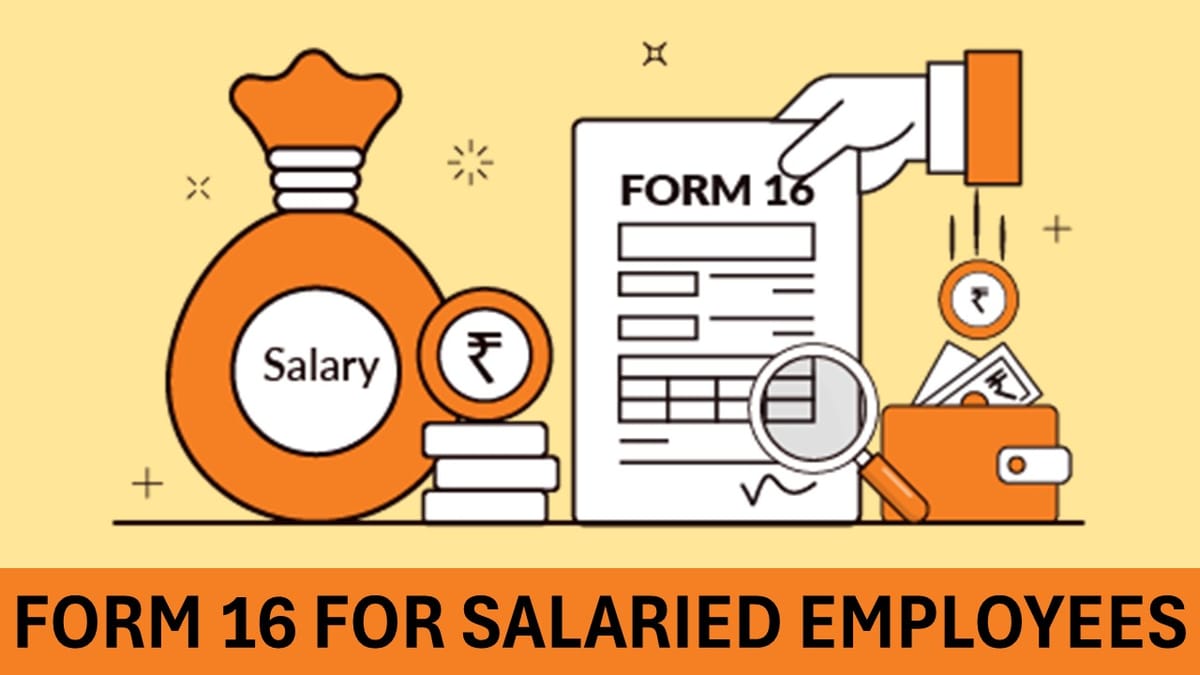When will Form 16 be Notified to Salaried Employees to File ITR for FY ...