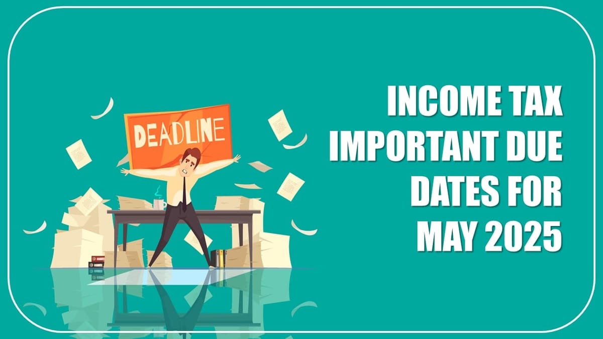 Income Tax Important Due Dates for May 2025