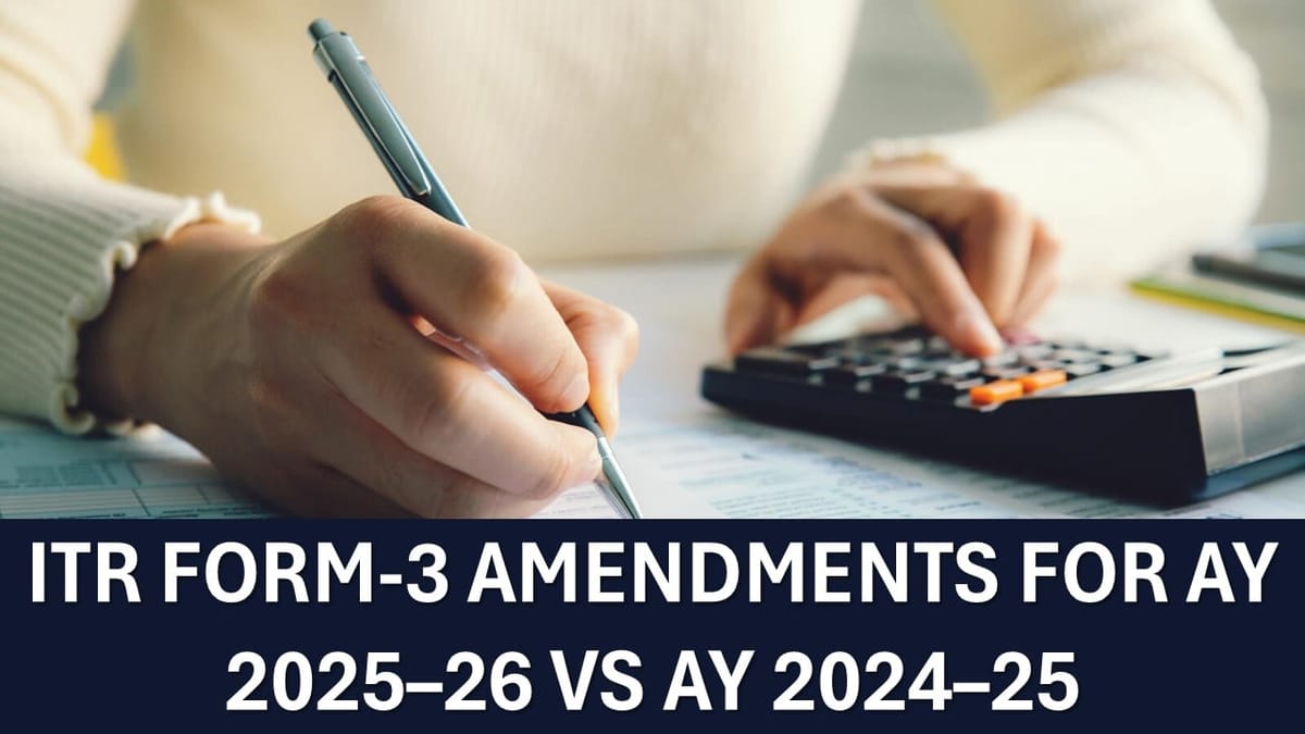 Amendments Introduced in ITR Form-3 for AY 2025–26 as Compared to ...