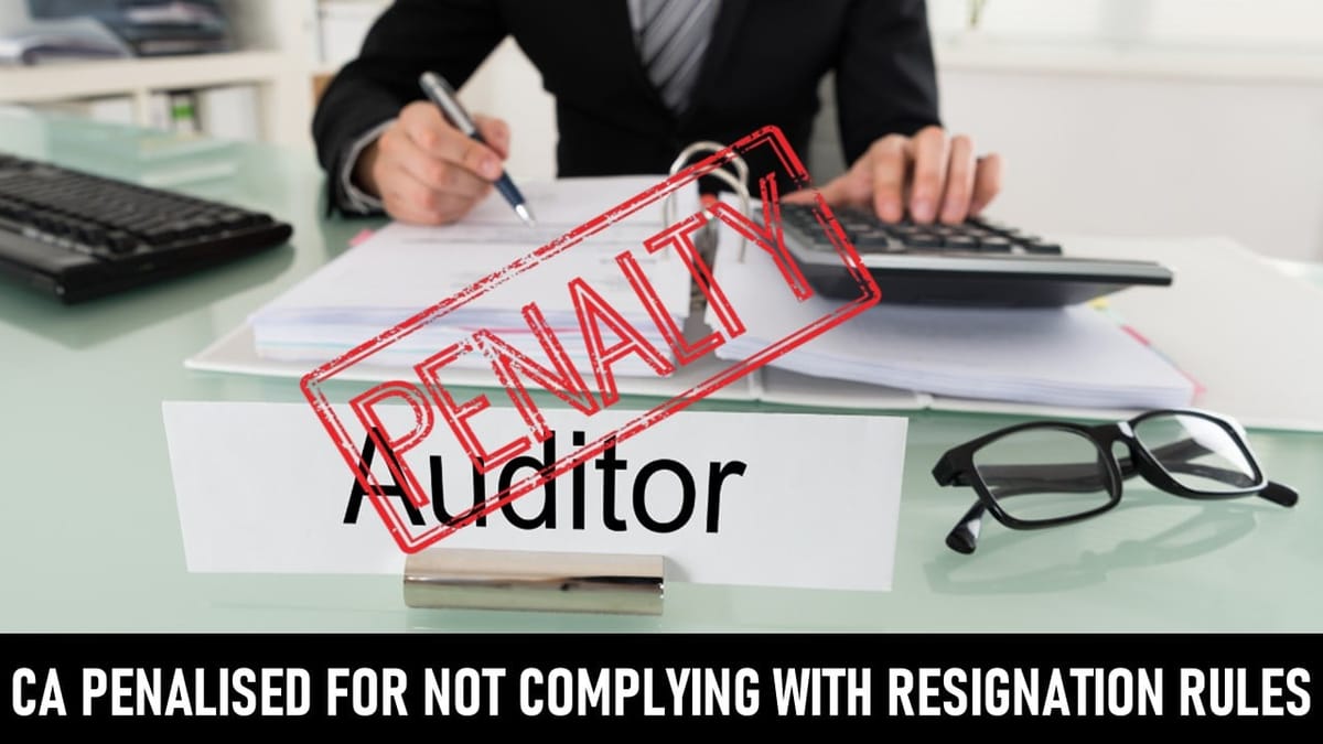 CA penalised for Not Complying with Auditor Resignation Rules as per ...