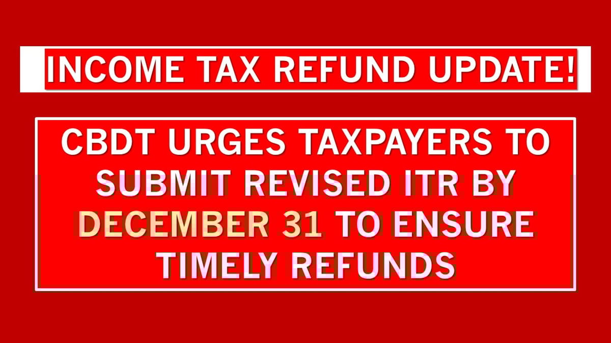 CBDT Reminder: File Revised ITR by December 31 to Avoid Refund Delay