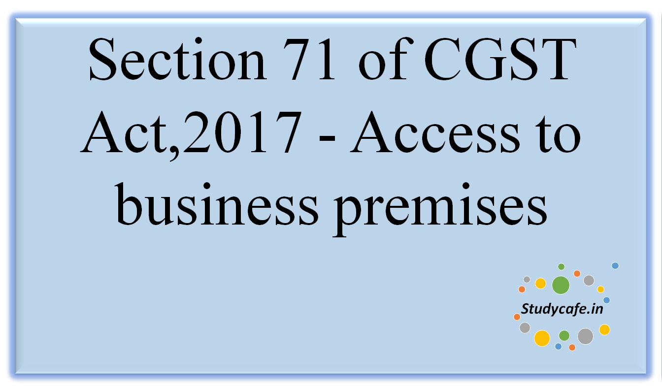 Section 71 of CGST Act,2017 – Access to business premises