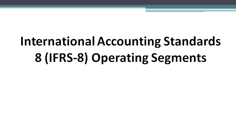 International Accounting Standards 8(IFRS-8) Operating Segments