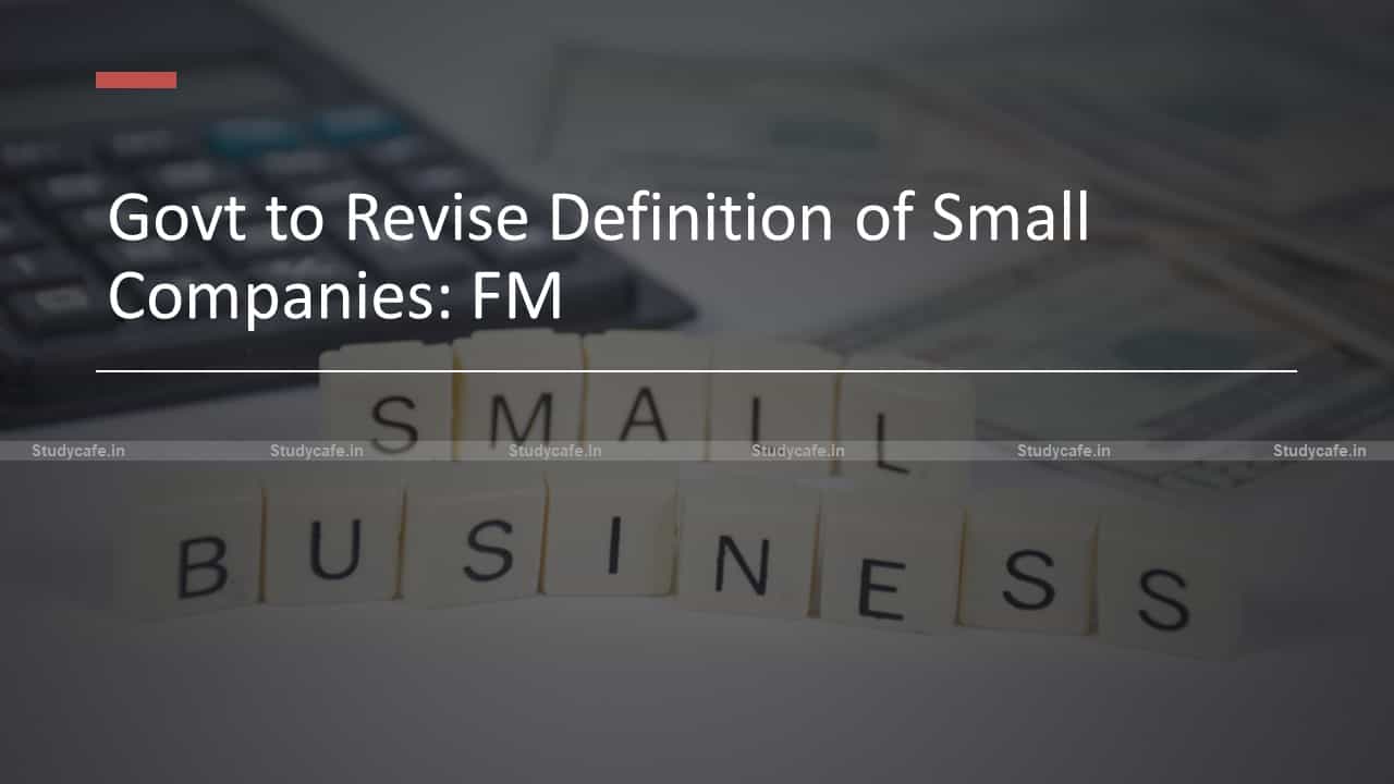 Govt To Revise Definition Of Small Companies FM Govt To Revise Definition Of Small Companies FM